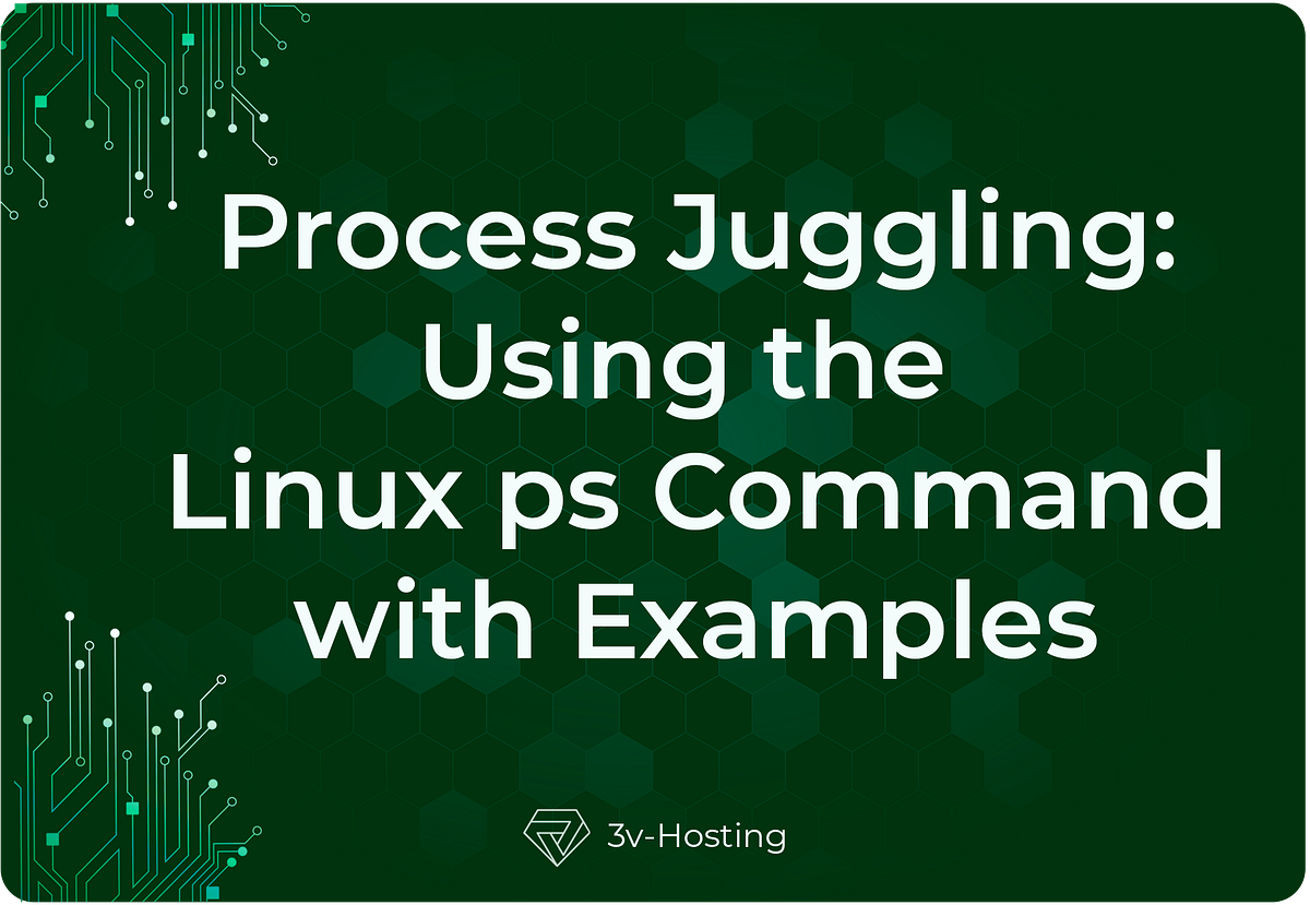 Process Juggling — Using the Linux ps Command with Examples - 3vManager - Medium
