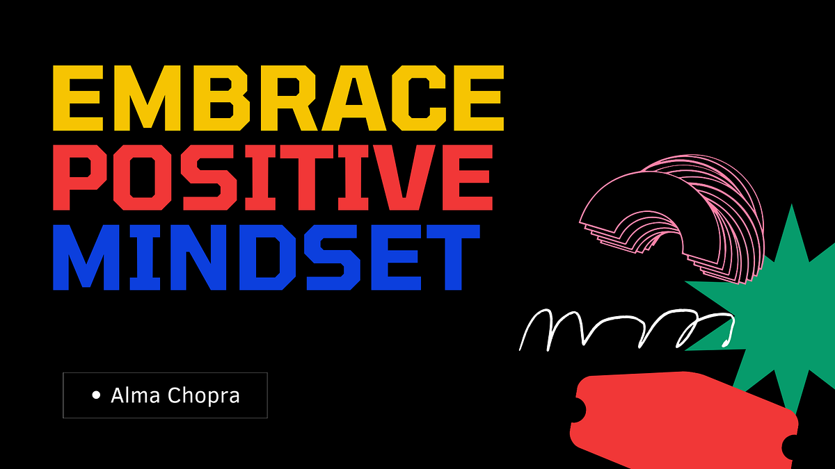 Embracing Positivity with ‘Think Positive’ Mindset! | by Alma Chopra ...