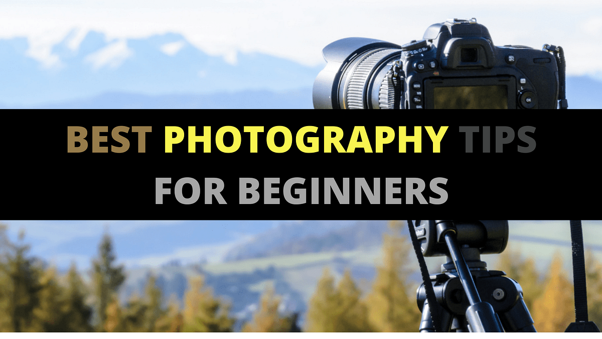 My Top 6 - Best Photography Tips for Beginner Photographers | Medium