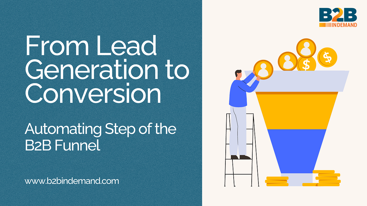 From Lead Generation to Conversion: Automating Step of the B2B Funnel ...
