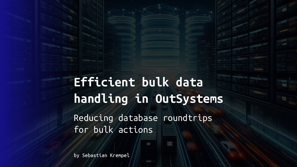 Efficient bulk data handling in OutSystems | by Sebastian Krempel | ITNEXT