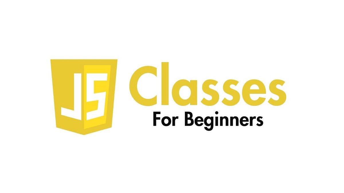 Understanding Javascript Classes With Examples (for Beginners) | By