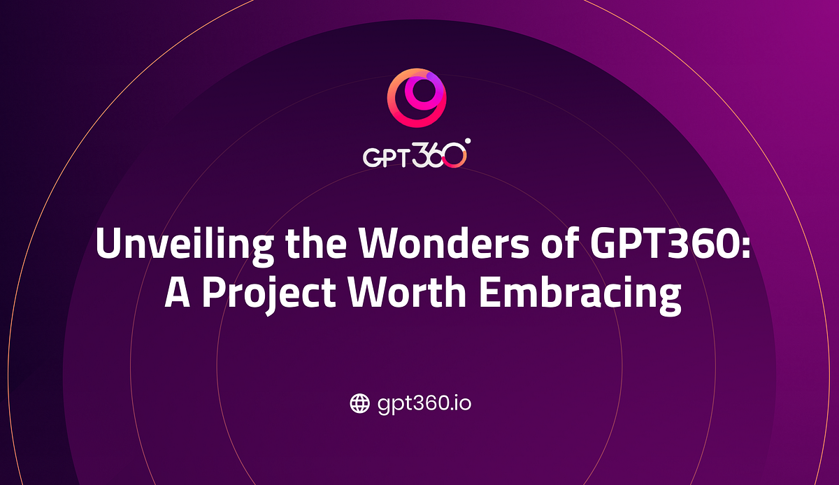Unveiling the Wonders of GPT360: A Project Worth Embracing | by Dorey | Aug, 2023 | Medium