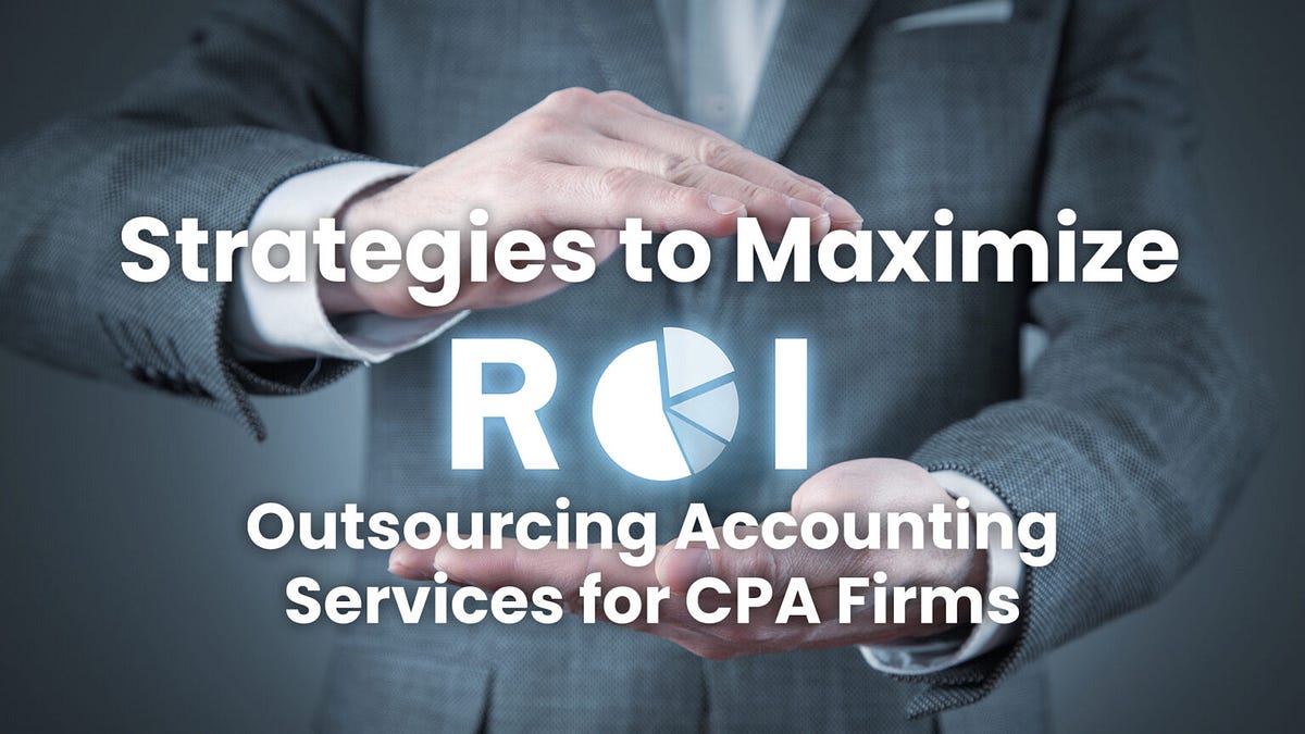 Strategies to Maximize ROI by Outsourcing Accounting Services for CPA ...
