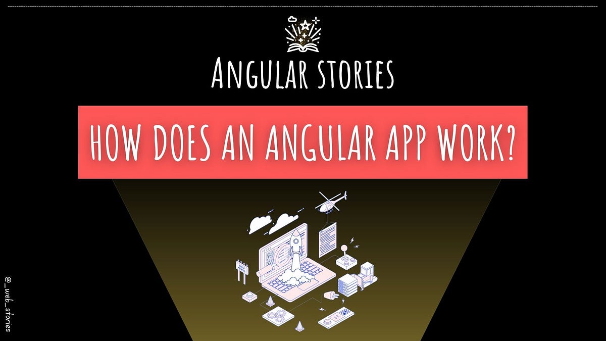 How Does an Angular App Start. Learn how an Angular app launches | by FAM | Geek Culture | Medium