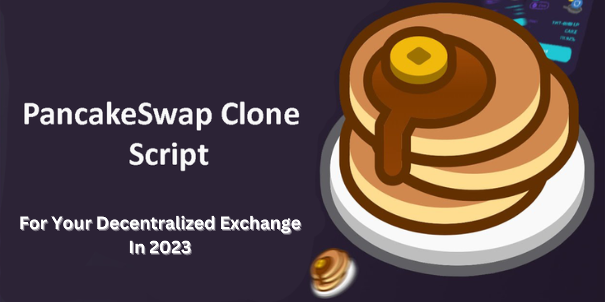 Why Use a PancakeSwap Clone Script for Your Decentralized Exchange in ...