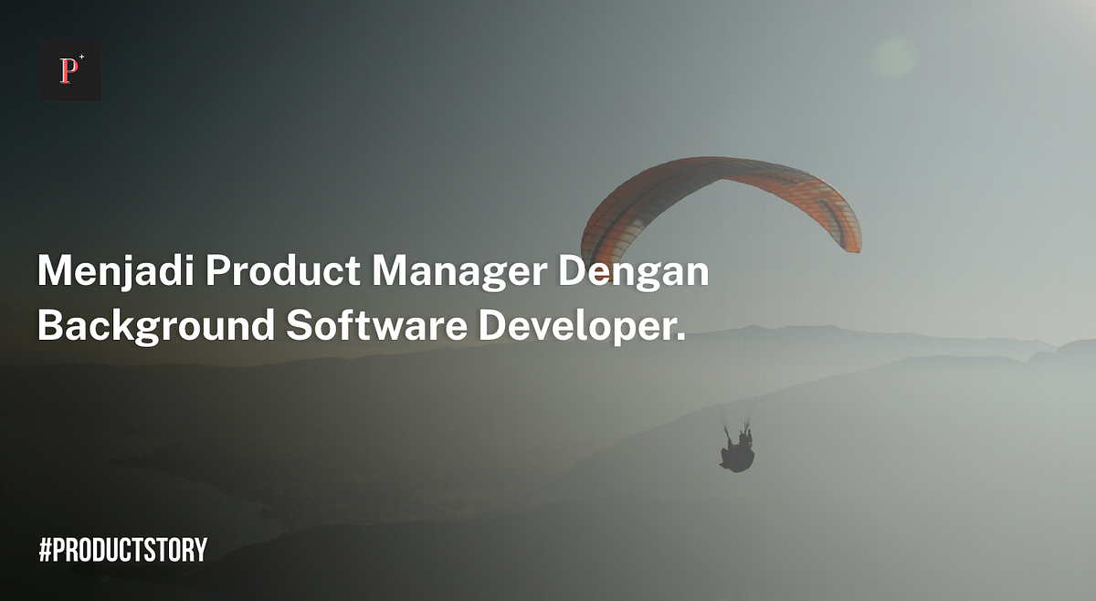 Menjadi Product Manager Dengan Background Software Developer. | by Ega ...