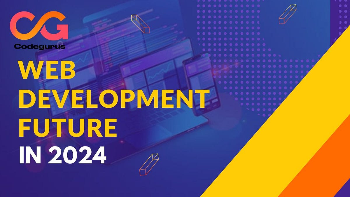 Future of Web Development in 2024 | by Code Gurus | Jan, 2024 | Medium