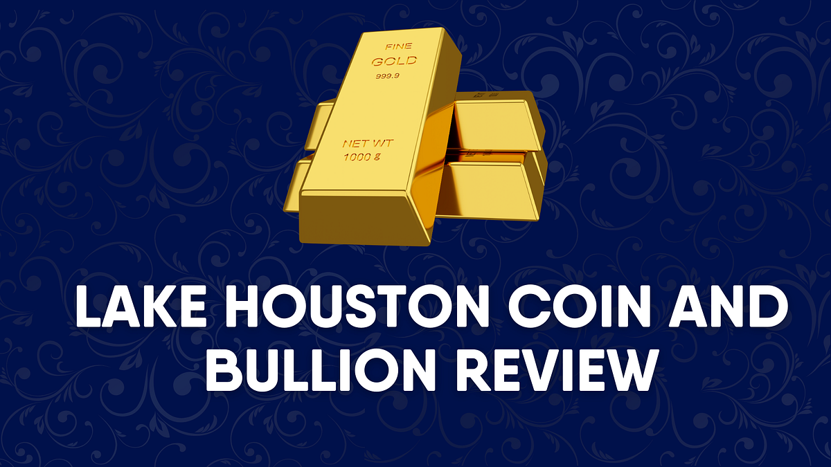 Lake Houston Coin And Bullion Review | by Aibek Isakov | Jun, 2024 | Medium