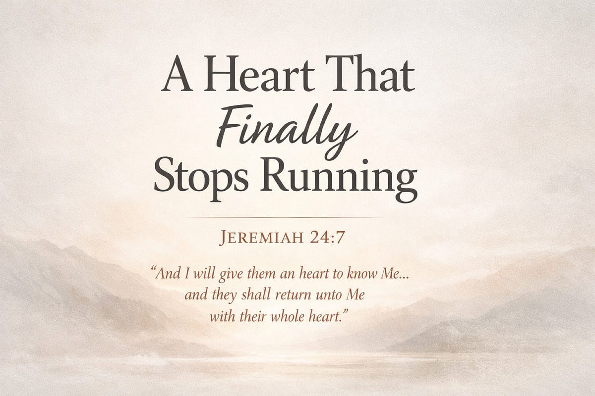 A Heart That Finally Stops Running: Understanding Jeremiah 24:7 and ...