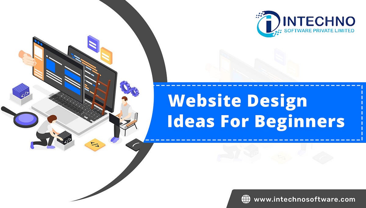 Website Design Ideas For Beginners | by Intechno | Medium