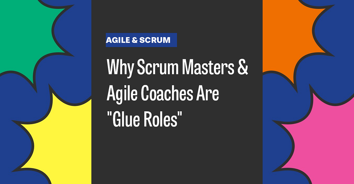 Why Scrum Masters And Agile Coaches Are “Glue Roles” | by Barry Overeem ...