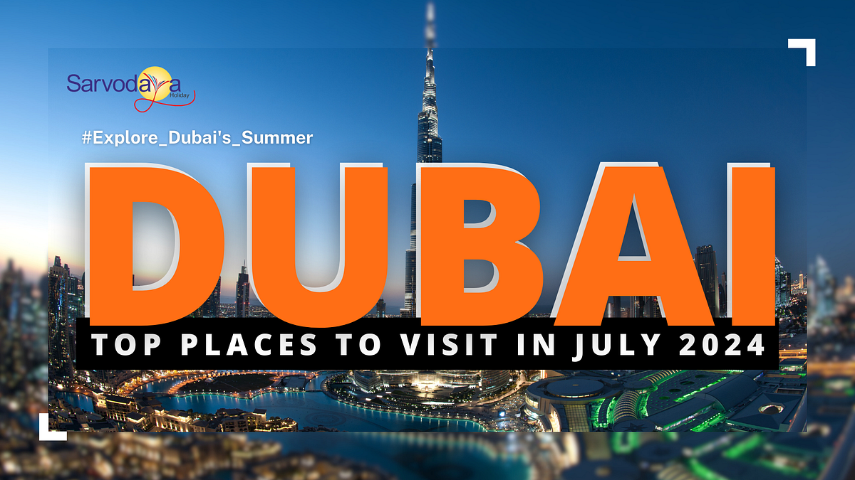 The Ultimate Dubai Experience: Top Places to Visit in July 2024 | by ...