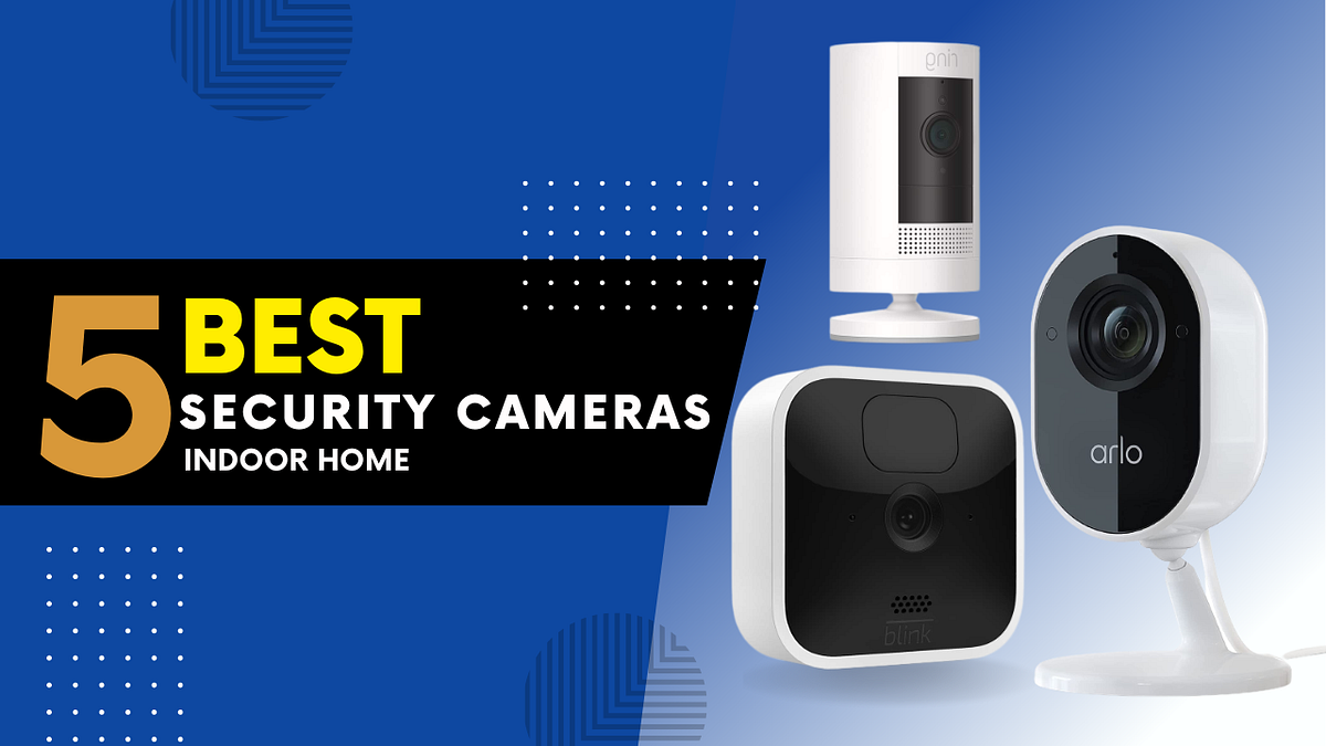 The Best Indoor Security Cameras for 2023 | by Naira Tech | Medium
