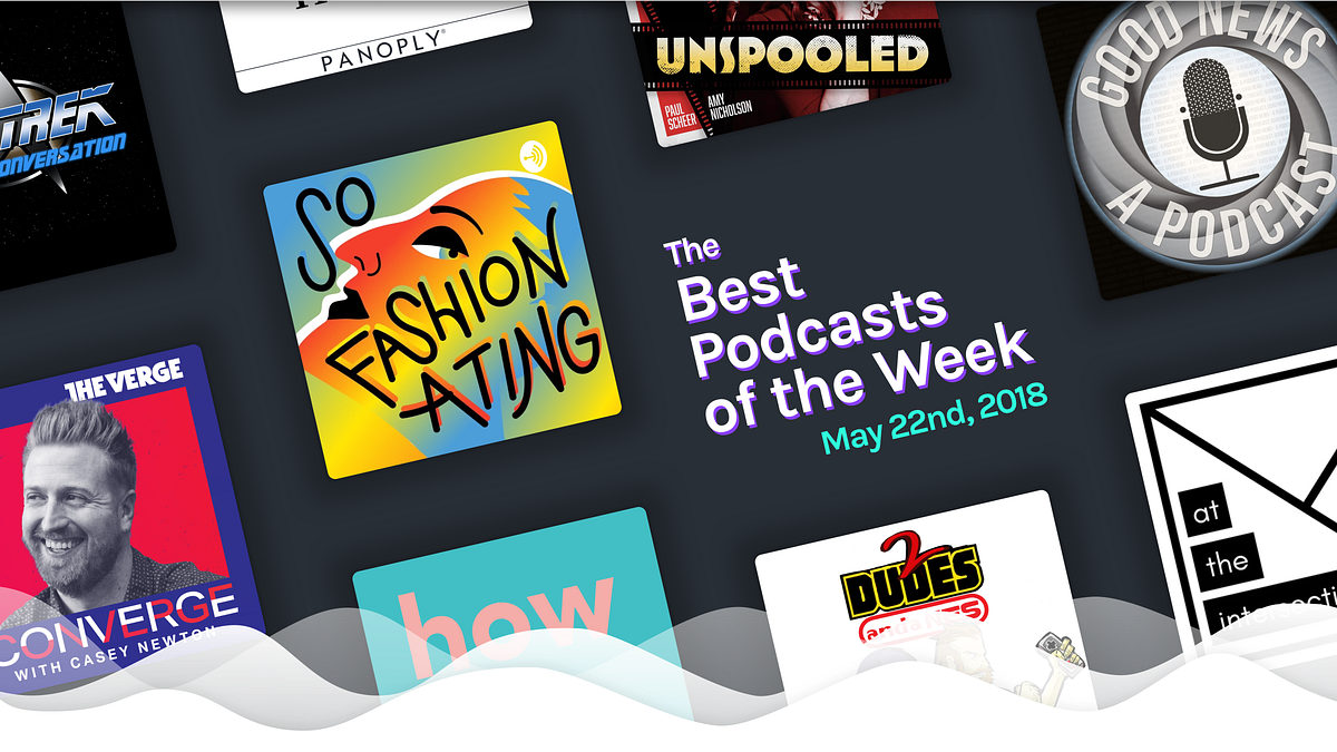 The Best Podcasts of the Week: May 22nd, 2018 | by Anchor | Anchor | Medium