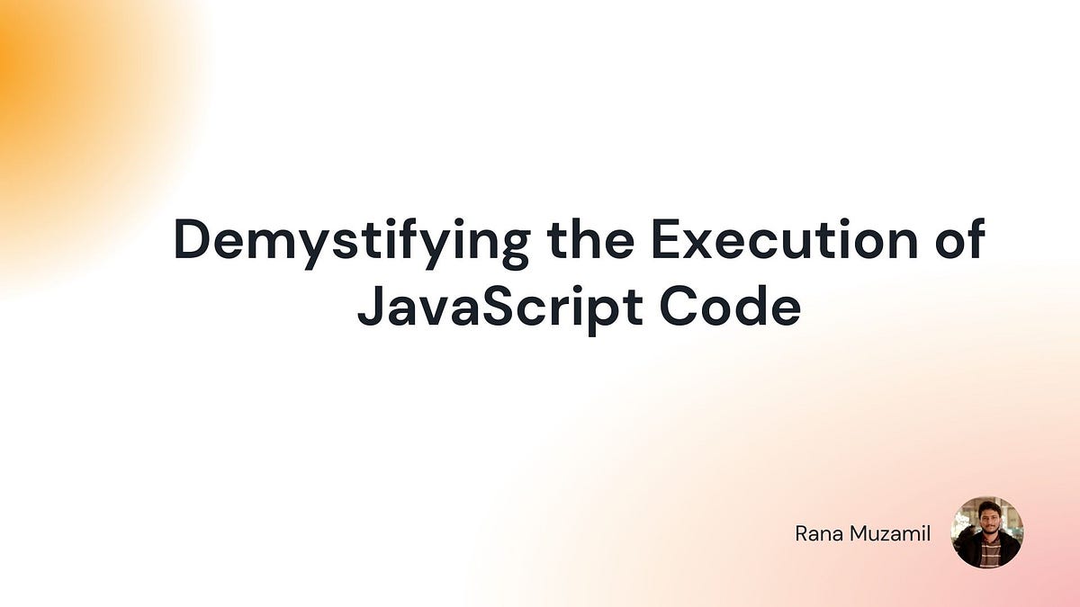 Demystifying The Execution Of Javascript Code By Rana Muzamil Medium