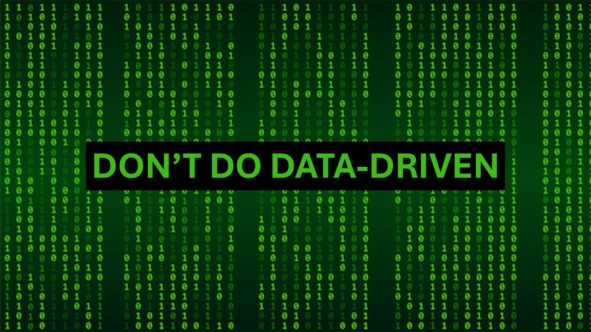 DON’T DO DATA-DRIVEN. The Case Against Data-Driven… | by mitchell noga ...