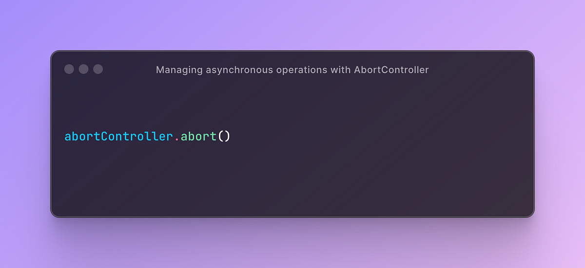 Managing Asynchronous Operations With Abortcontroller By Szymon Pajka May 2024 Medium
