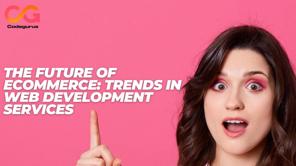 The Future of Ecommerce: Trends in Web Development Services | by Code Gurus | Nov, 2023 | Medium