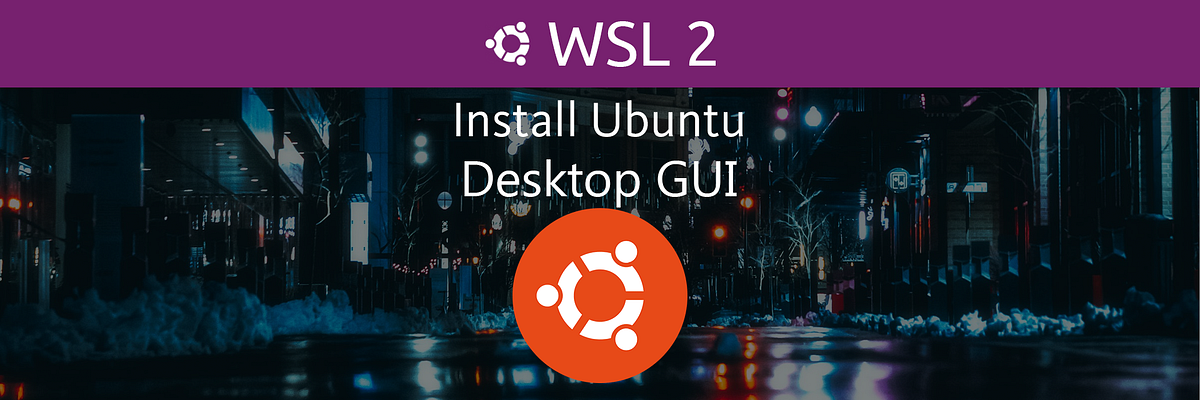 Install Ubuntu Desktop GUI in WSL2 | by David Littlefield | Level Up Coding