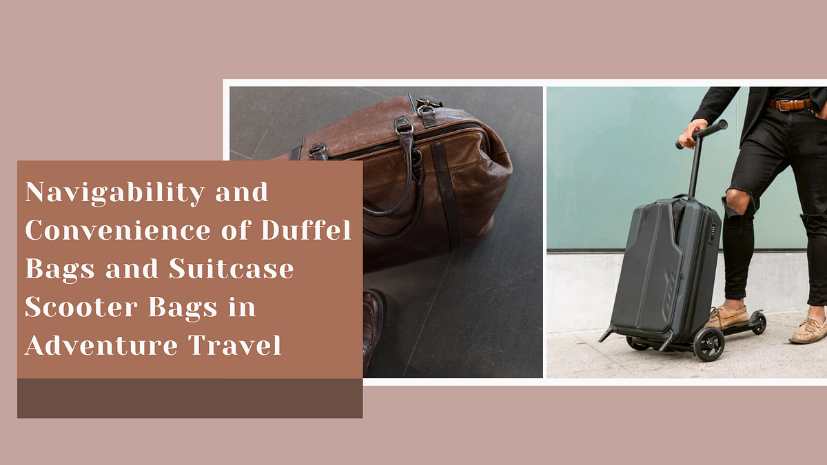 Navigability and Convenience of Duffel Bags and Suitcase Scooter Bags ...