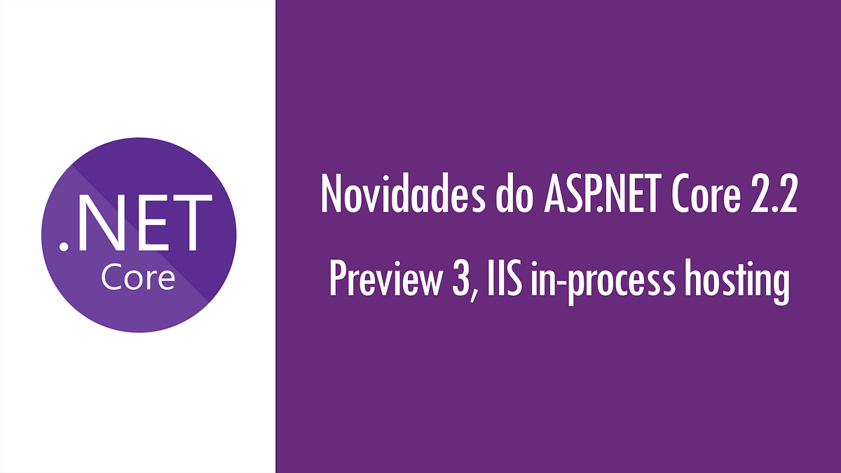 ASP.NET Core 2.2: Preview 3, IIS in-process hosting | by Renato Groffe | Medium