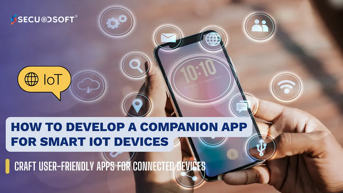 How To Develop a Companion App for Smart IoT Devices | by Secuodsoft ...