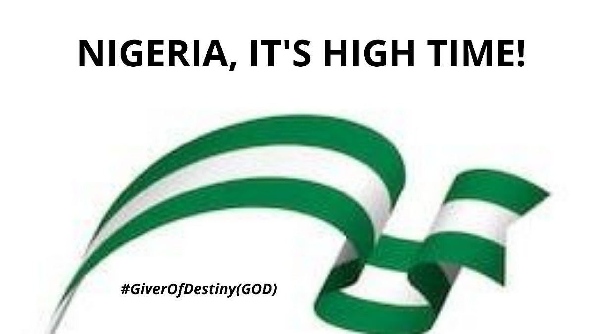 NIGERIA, IT’S HIGH TIME!. Even though NIGERIA sounds like… | by LATEEF ...