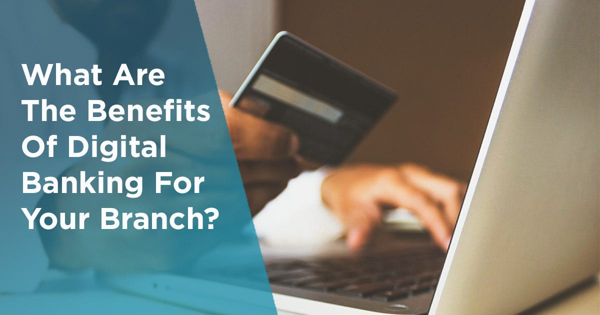What Are The Benefits Of Digital Banking For Your Branch? | by Luxatia ...