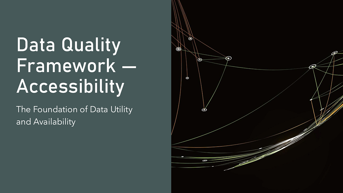 Data Quality Framework — Accessibility: The Foundation of Data Utility and Availability | by ...