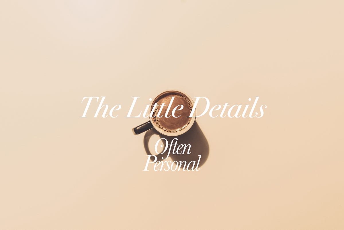 The Little Details. They say the small details are what… | by Often ...