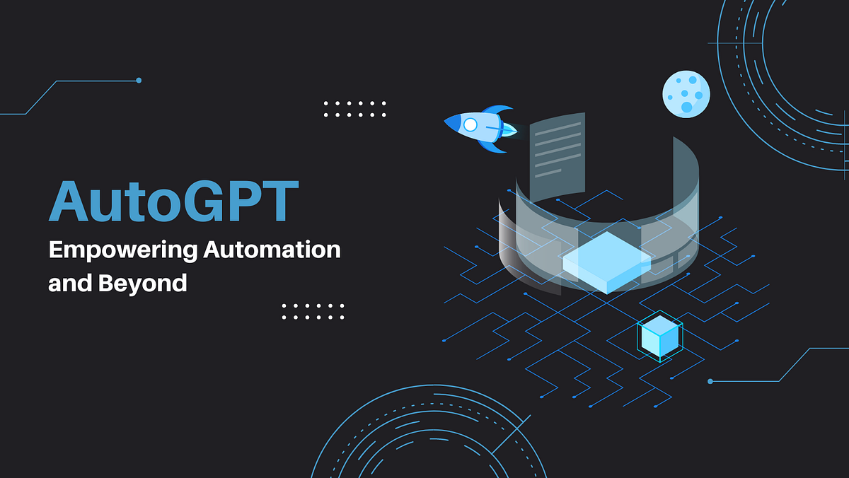 AutoGPT — Empowering Automation and Beyond | Medium