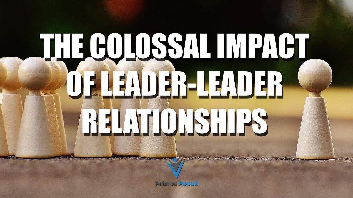 The Colossal Impact of Leader-Leader Relationships | by Olivier Fortier ...