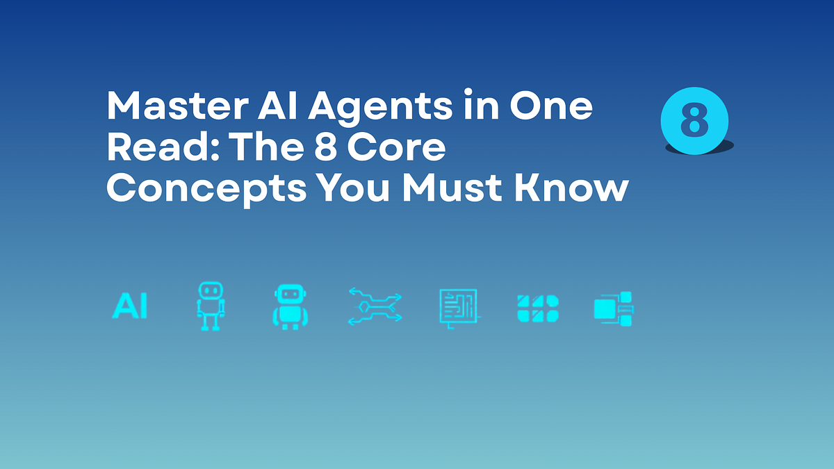 Master AI Agents in One Read: The 8 Core Concepts You Must Know | by ...