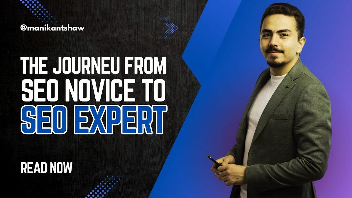 The Journey from SEO Novice to SEO Expert | by Manikant Shaw | May, 2024 | Medium
