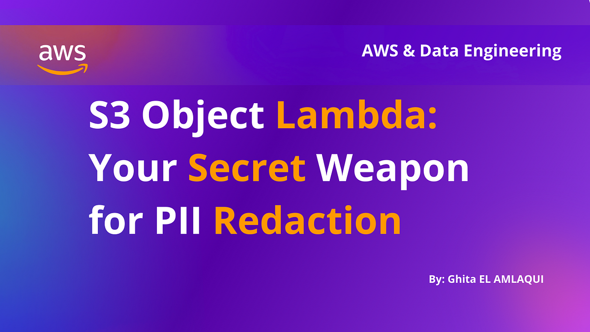 S3 Object Lambda: Your Secret Weapon for PII Redaction | by Ghita EL AMLAQUI | AWS in Plain English