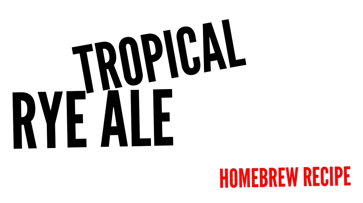 HOMEBREW RECIPE: TROPICAL RYE ALE | by Homebrew Fanatics! | Medium