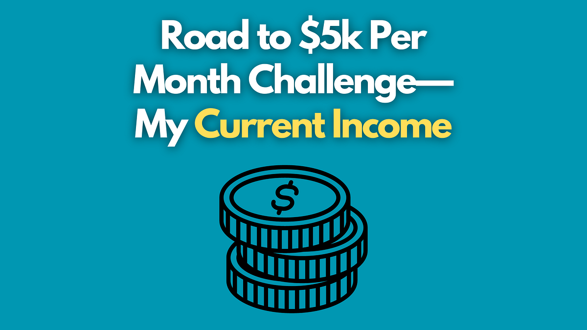Road to $5k Per Month Challenge — My Current Income | by Christina ...