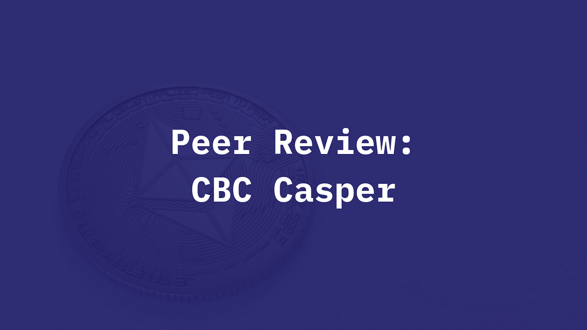 Peer Review: CBC Casper. A review of CBC Casper (Ethereum… | by Muneeb Ali | Medium