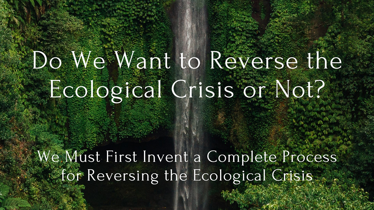 Do We Want to Reverse the Ecological Crisis or Not? | by Erik Kvam ...
