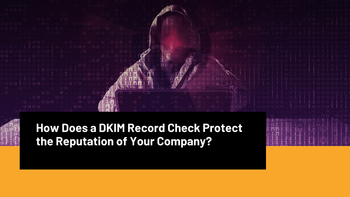 How Does a DKIM Record Check Protect the Reputation of Your Company ...