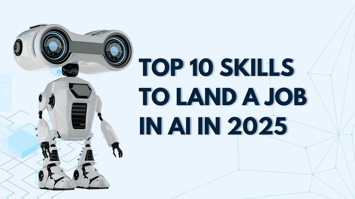 Top 10 Skills to Land a Job in AI in 2025 | by Surya Chandana | Medium