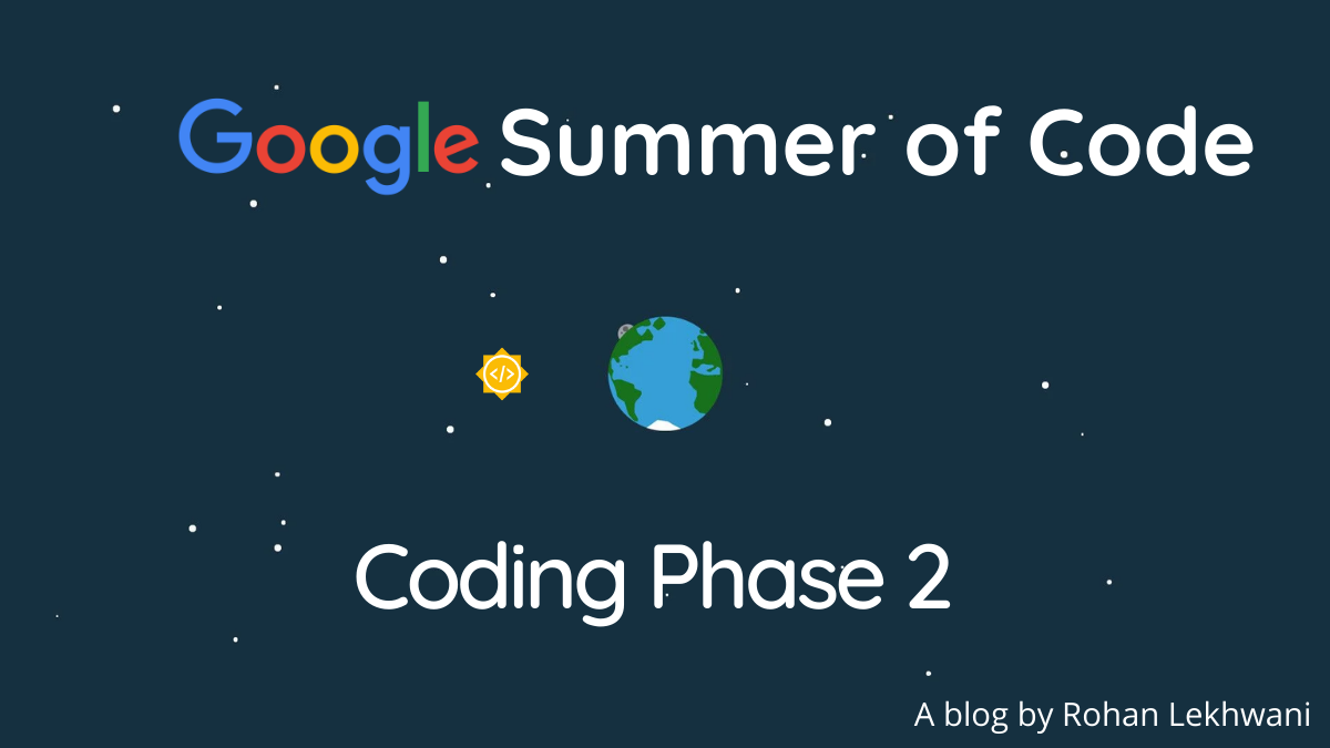 GSoC Coding Phase 2: Challenge Is an Understatement | by Rohan Lekhwani | Google Summer of Code ...