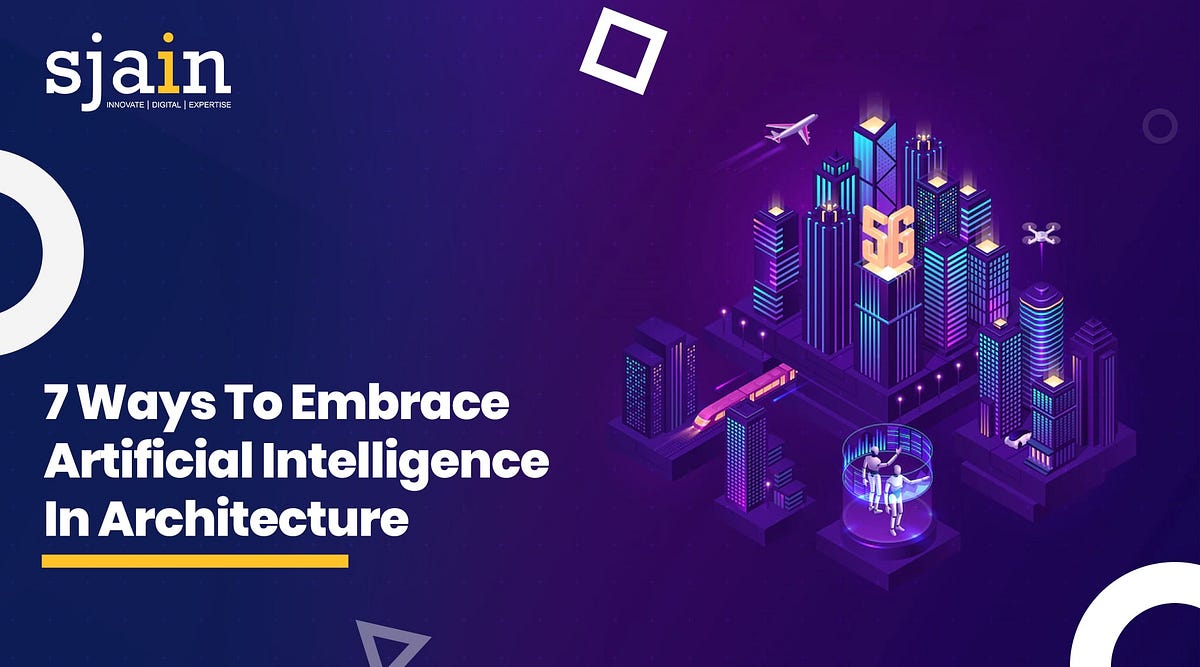 7 Ways To Embrace Artificial Intelligence In Architecture | by Sjain ...
