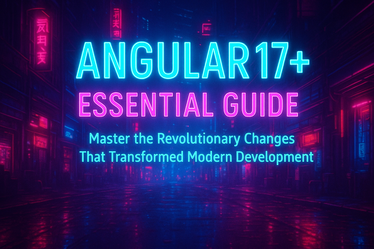 Angular 17+ Essential Guide: Master the Revolutionary Changes That Transformed Modern ...
