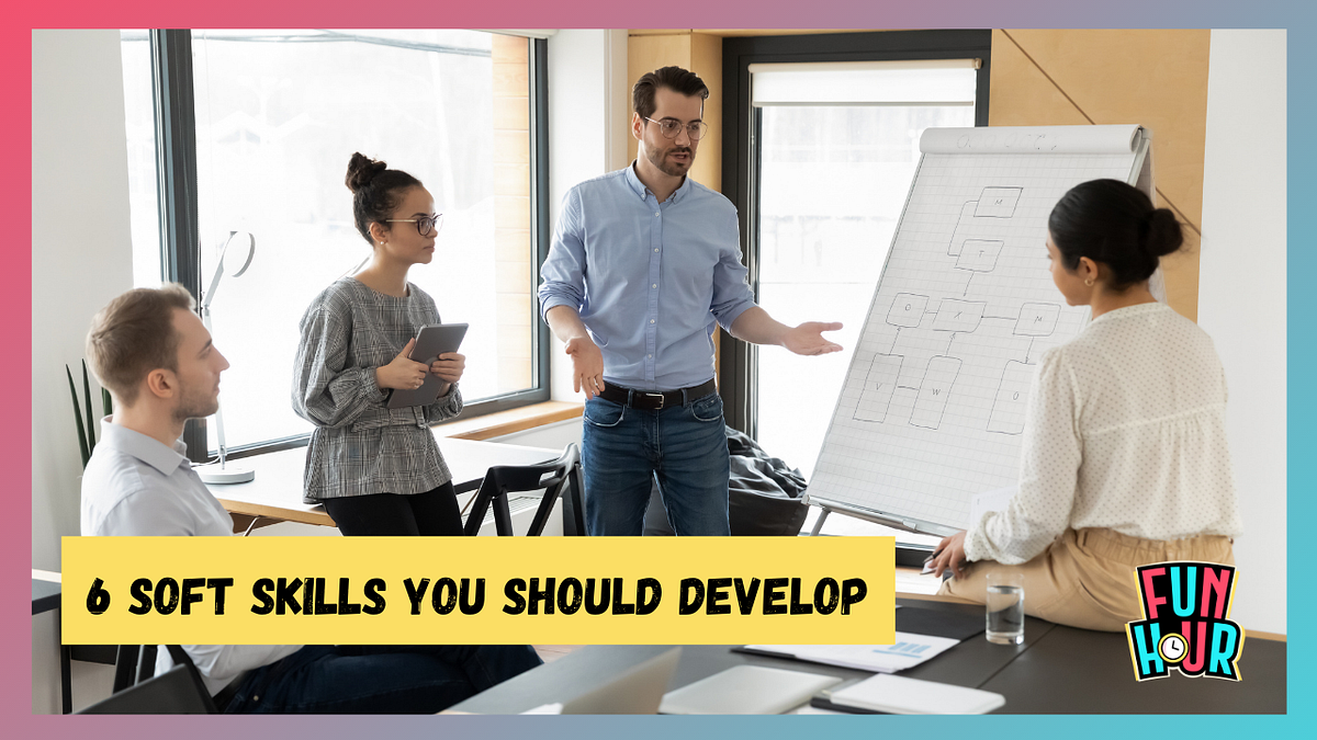 6 Soft Skills You Need To Succeed 2022 | FunHour | Medium