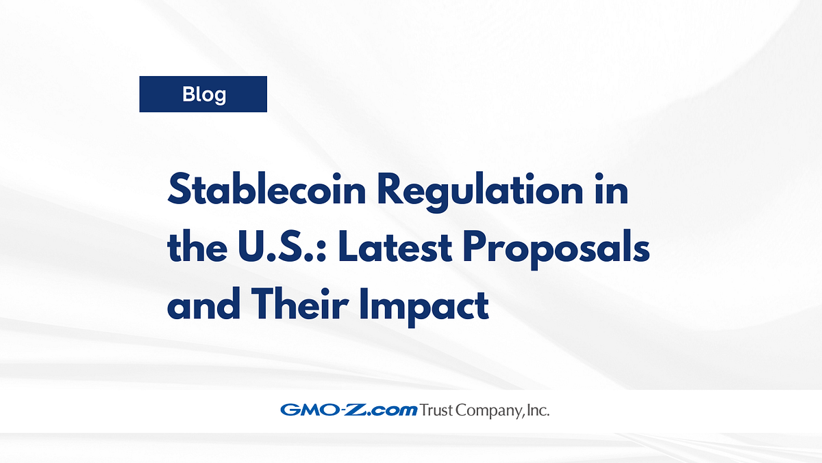 Stablecoin Regulation in the U.S.: Latest Proposals and Their Impact ...