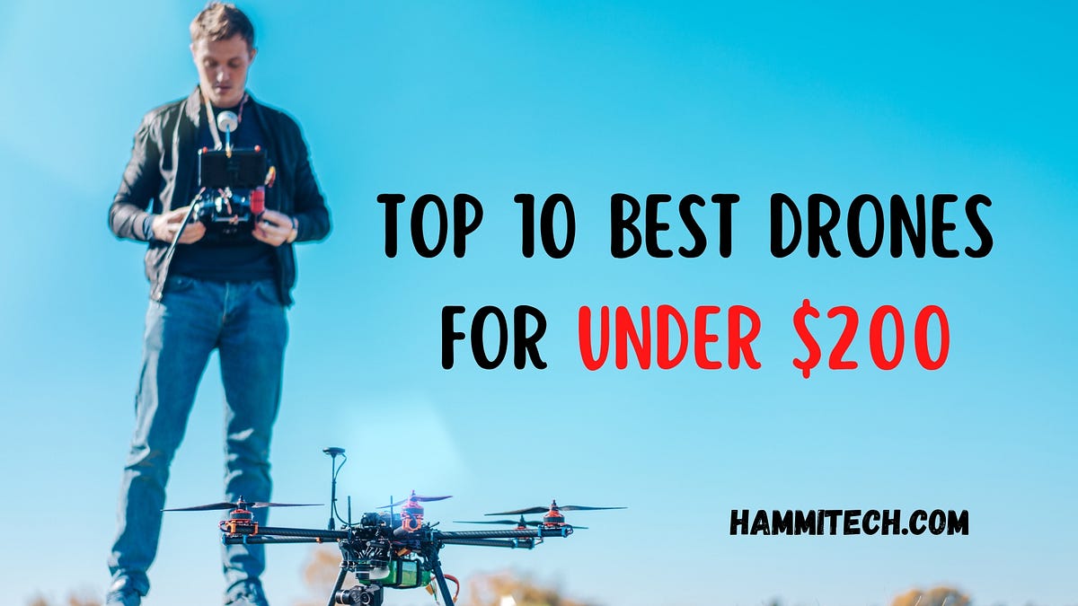What Are The Best Drones For Under $200 Dollars? | by Hammitech | Medium