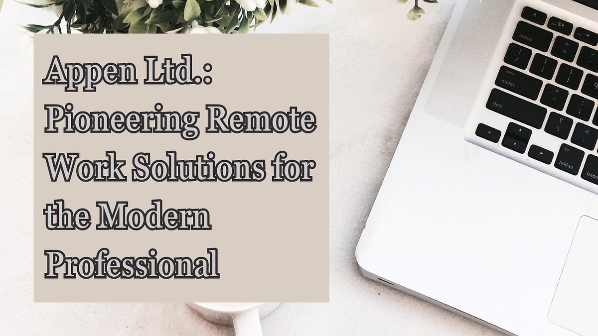 Appen Ltd.: Pioneering Remote Work Solutions for the Modern ...