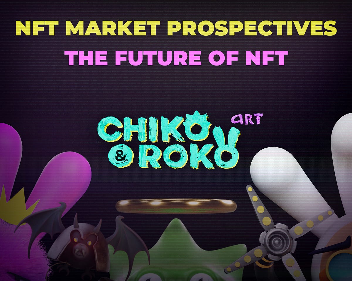 NFT market prospectives. In recent years, the NFT market has… | by ChikoRoko | Medium